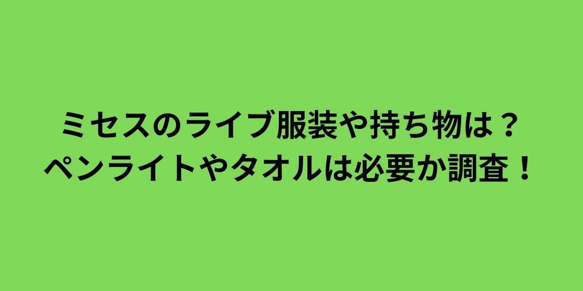 ミセスのライブ服装や持ち物は？ペンライトやタオルは必要か調査！ | TONBO WORLD